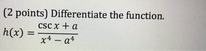 Solved (2 points) Differentiate the function. CSC X + a h(x) | Chegg.com