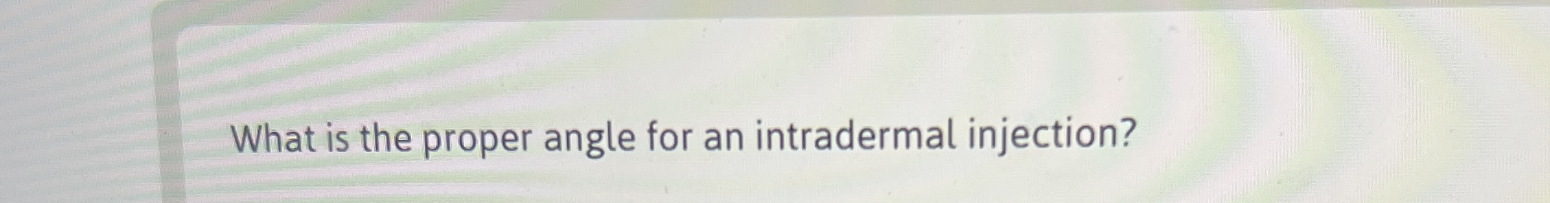 What is the proper angle for an intradermal | Chegg.com