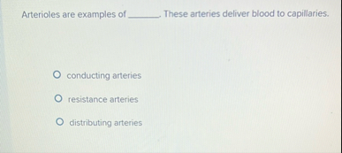 Solved Arterioles are examples of ﻿These arteries deliver | Chegg.com