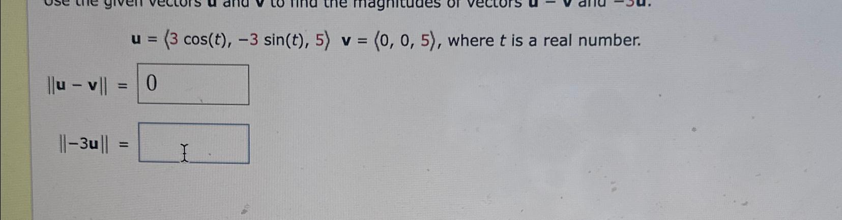 Solved u=(:3cos(t),-3sin(t),5:)v=(:0,0,5:), ﻿where t ﻿is a | Chegg.com