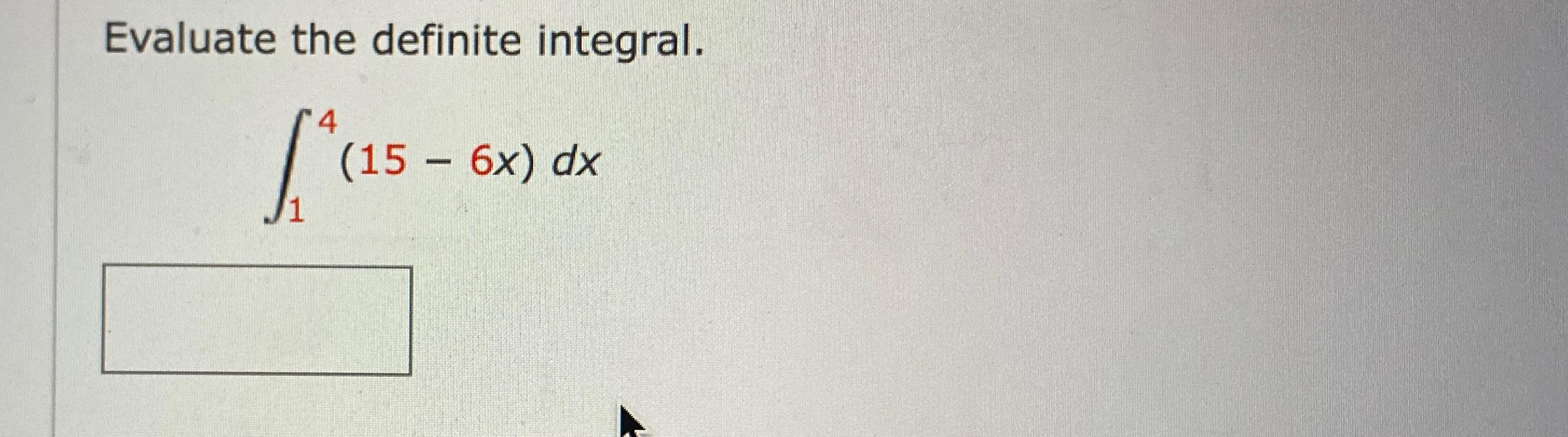 Solved Evaluate the definite integral.∫14(15-6x)dx | Chegg.com
