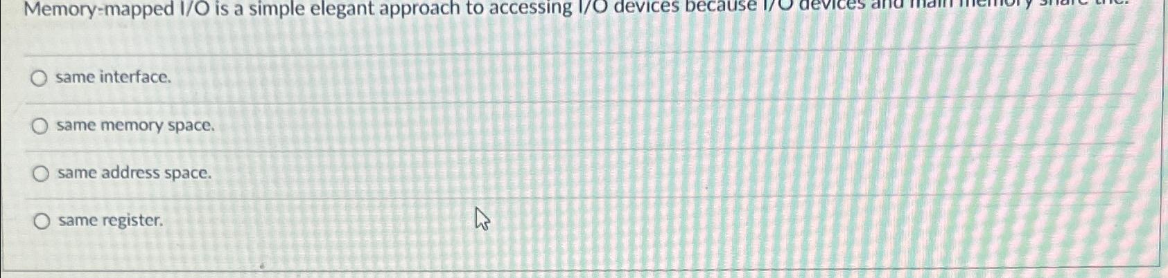 Solved Memory-mapped IO ﻿is a simple elegant approach to | Chegg.com