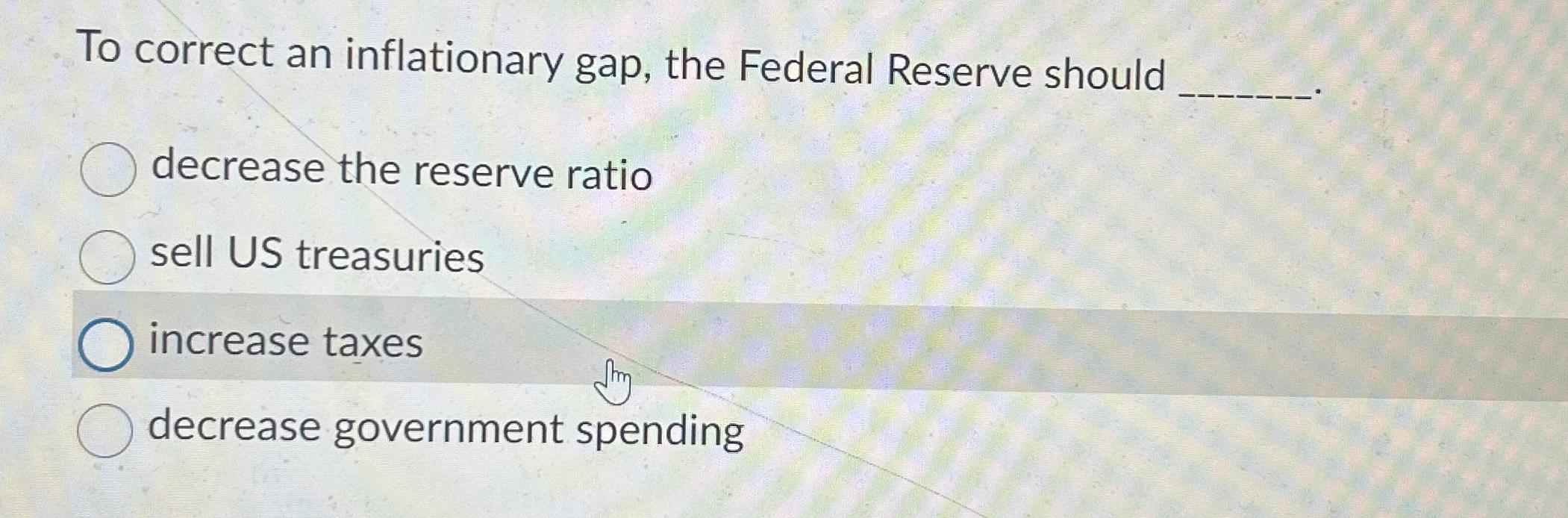 Solved To correct an inflationary gap, the Federal Reserve | Chegg.com