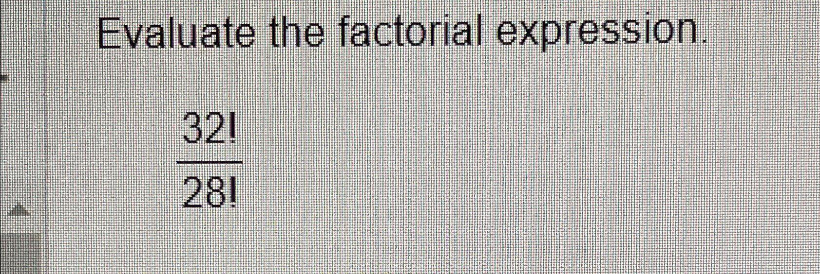 Solved Evaluate the factorial expression.32!28! | Chegg.com