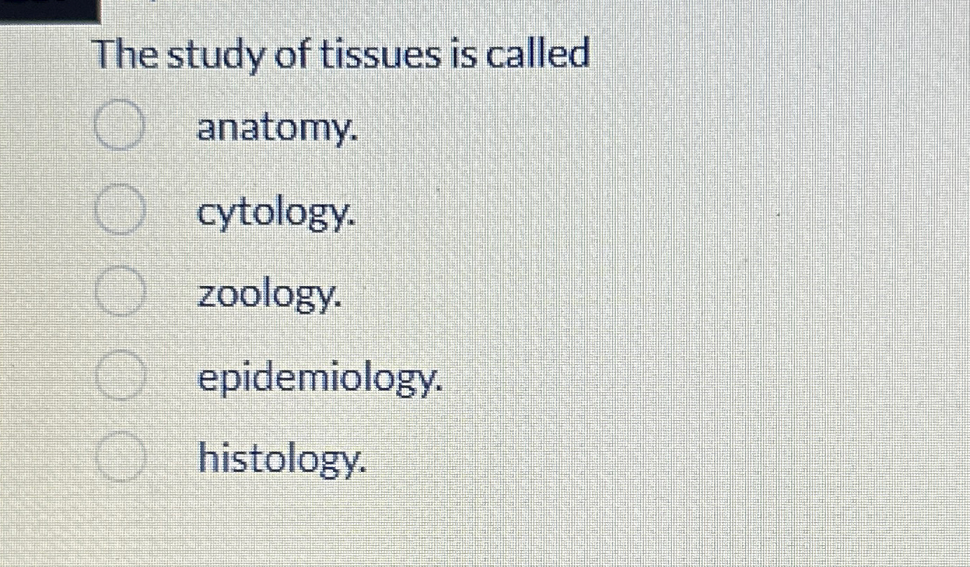 Solved The study of tissues is called | Chegg.com