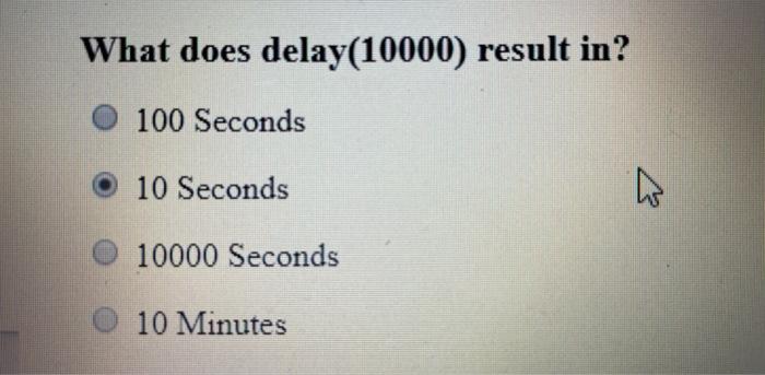 Solved What does delay(10000) result in? 100 Seconds 10 | Chegg.com