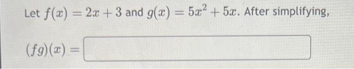 Solved Let f(x)=2x+3 and g(x)=5x2+5x. After simplifying, | Chegg.com