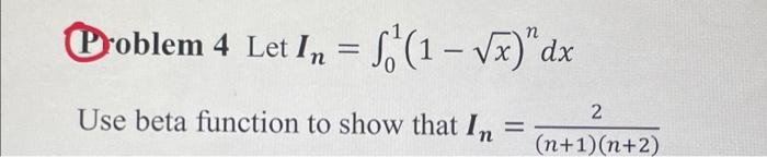 Solved n Problem 4 Let In = (1-√x) dx Use beta function to | Chegg.com