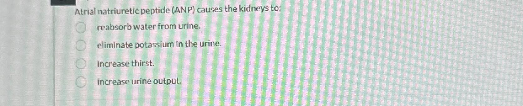 Solved Atrial natriuretic peptide (ANP) ﻿causes the kidneys | Chegg.com