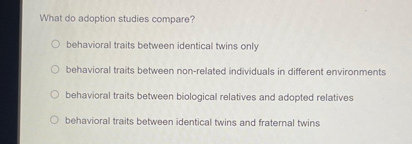 Solved What do adoption studies compare?behavioral traits | Chegg.com