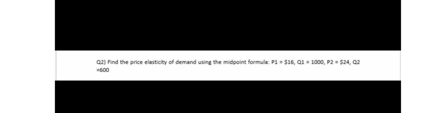 Solved Q2) ﻿Find the price elasticity of demand using the | Chegg.com