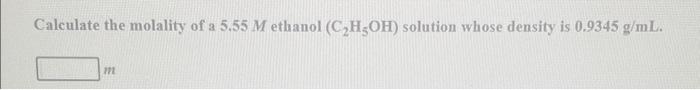Solved Calculate the molality of a 5.55M ethanol (C2H5OH) | Chegg.com