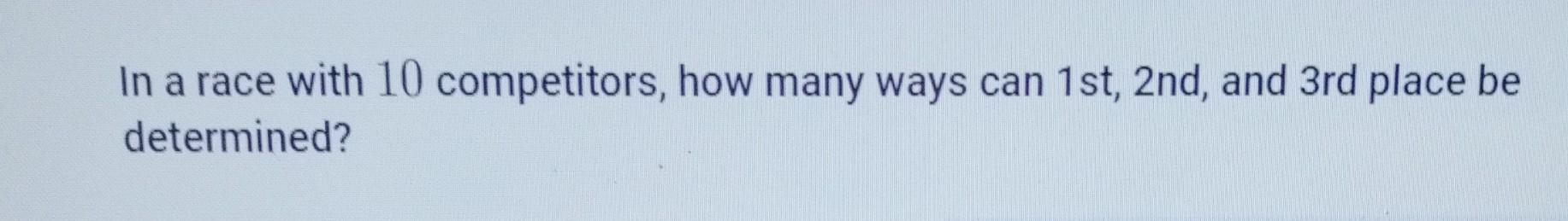Solved In a race with 10 competitors, how many ways can | Chegg.com