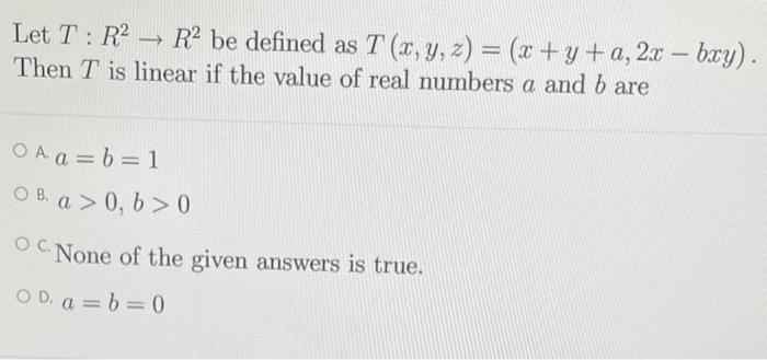 Solved Let T:R2→R2 be defined as T(x,y,z)=(x+y+a,2x−bxy). | Chegg.com