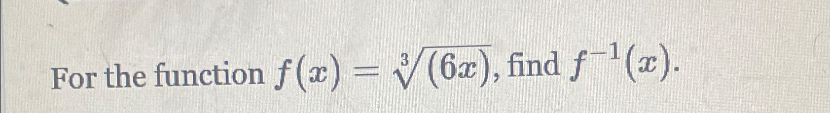 Solved For the function f(x)=(6x)3, ﻿find f-1(x). | Chegg.com
