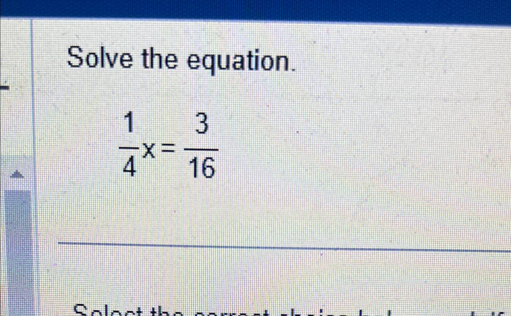 Solved Solve the equation.14x=316 | Chegg.com