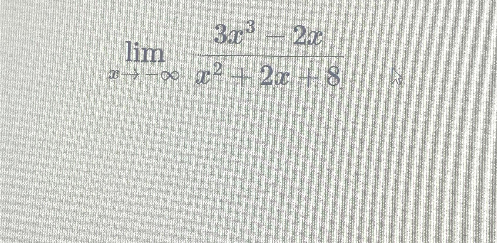 Solved limx→-∞3x3-2xx2+2x+8 | Chegg.com