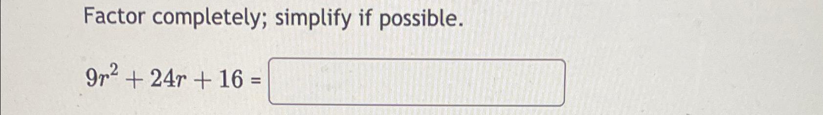 Solved Factor completely; simplify if possible.9r2+24r+16= | Chegg.com