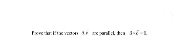 Solved Prove that if the vectors a,b are parallel, then | Chegg.com