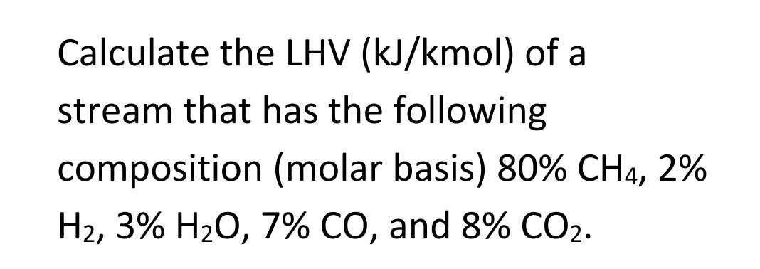 Solved Calculate the LHV (kJ/kmol) of a stream that has the | Chegg.com