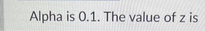 Alpha is 0.1 . The value of z isMultiple regression | Chegg.com