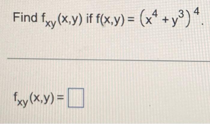 Solved Find fxy(x,y) if f(x,y)=(x4+y3)4 fxy(x,y)= | Chegg.com