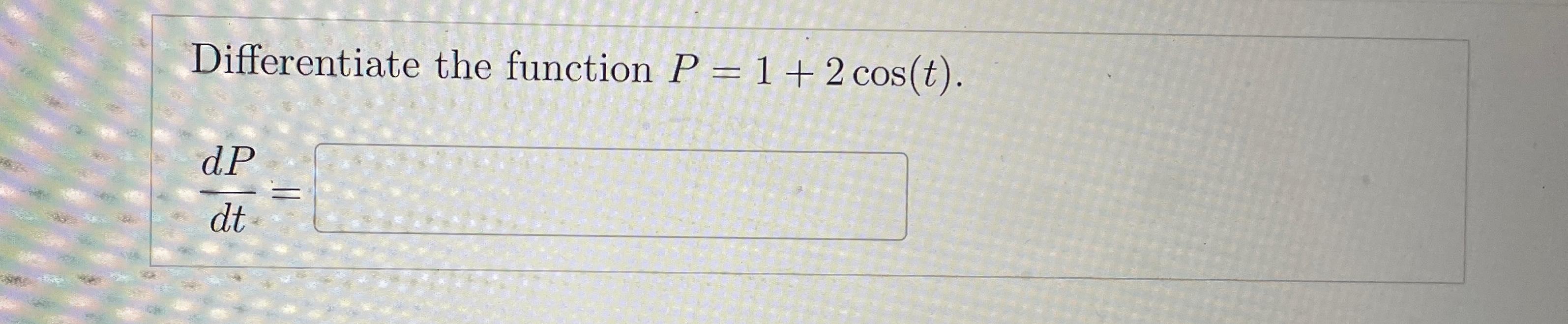 Solved Differentiate the function P=1+2cos(t).dPdt= | Chegg.com