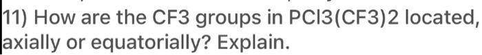 Solved 11) How are the CF3 groups in PC13(CF3)2 located, | Chegg.com