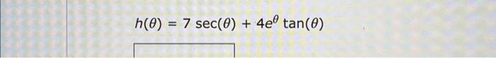 Solved h(0) = 7 sec(0) + 4eº tan (0) differentiate the | Chegg.com