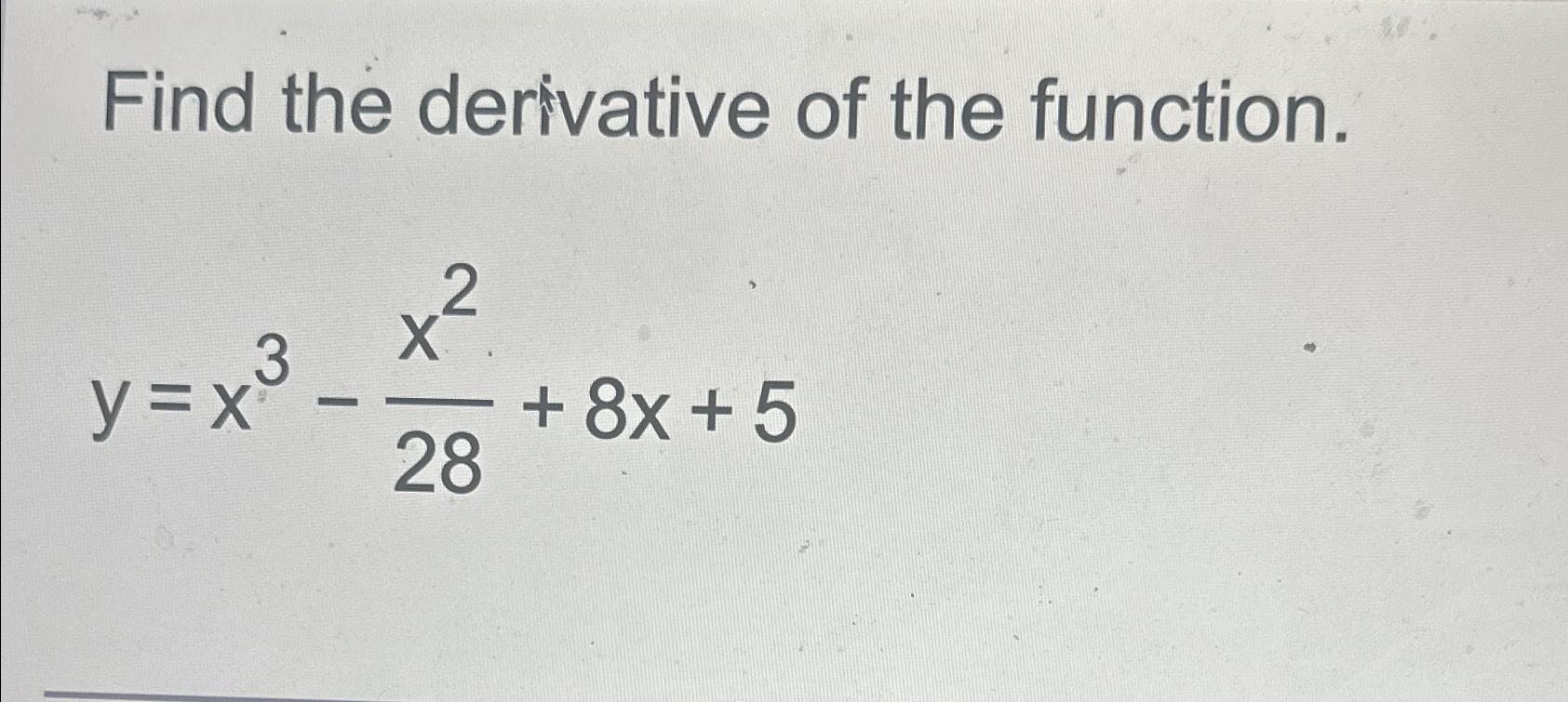 Solved Find the derivative of the function.y=x3-x228+8x+5 | Chegg.com
