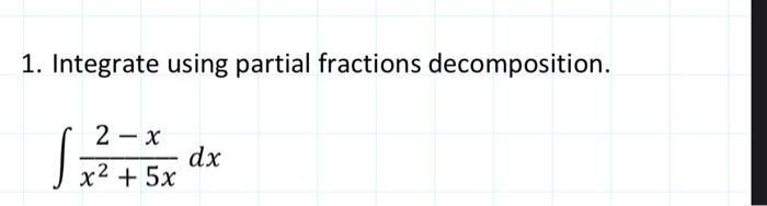 Solved 1. Integrate using partial fractions decomposition. | Chegg.com