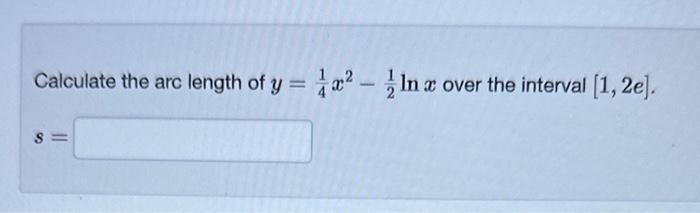 Solved calculate the arc length of y= 1/4 x^2 - 1/2 lnx over | Chegg.com