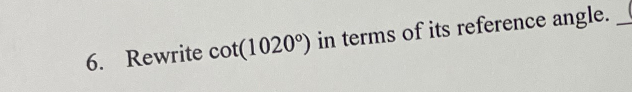 Solved Rewrite cot(1020°) ﻿in terms of its reference angle. | Chegg.com