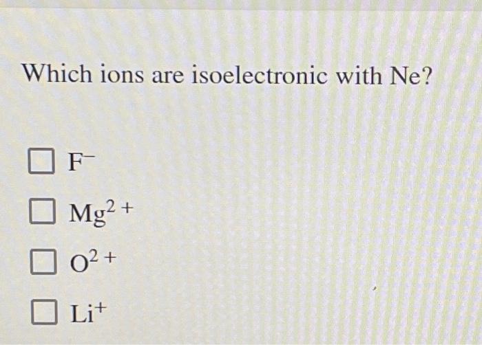 Solved Which ions are isoelectronic with Ne ? F− Mg2+ O2+ | Chegg.com