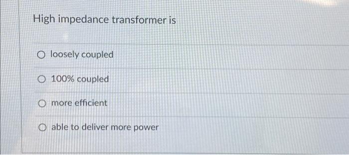 Solved High impedance transformer is O loosely coupled O | Chegg.com