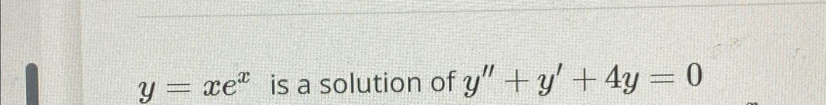 Solved y=xex ﻿is a solution of y''+y'+4y=0 | Chegg.com