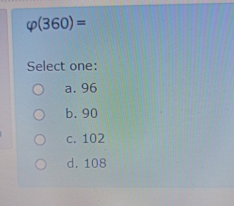 Solved φ(360)=Select one:a. 96b. 90c. 102d. 108 | Chegg.com