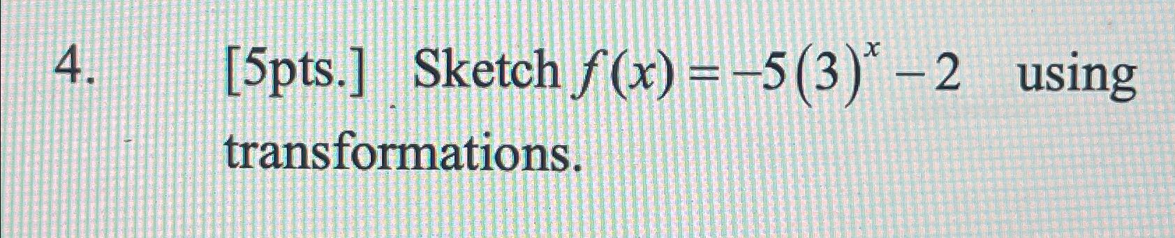 Solved [5pts.] ﻿Sketch f(x)=-5(3)x-2 ﻿using transformations. | Chegg.com