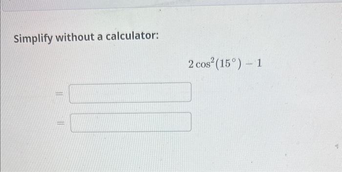 Solved Simplify without a calculator: 2cos2(15∘)−1 | Chegg.com