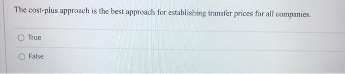 Solved The cost-plus approach is the best approach for | Chegg.com