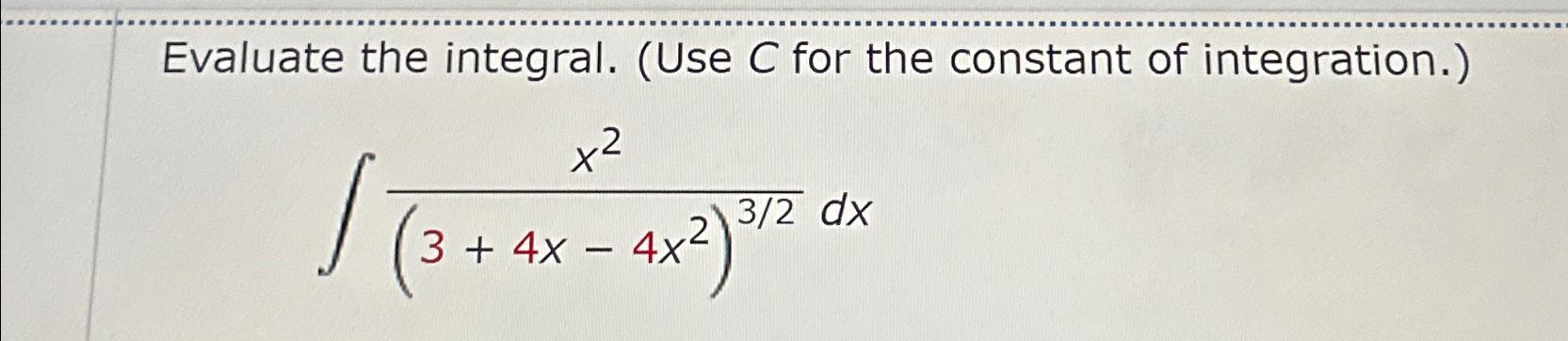 Solved Evaluate the integral. (Use C ﻿for the constant of | Chegg.com