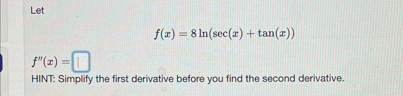 Solved Letf(x)=8ln(sec(x)+tan(x))f''(x)=HINT: Simplify the | Chegg.com