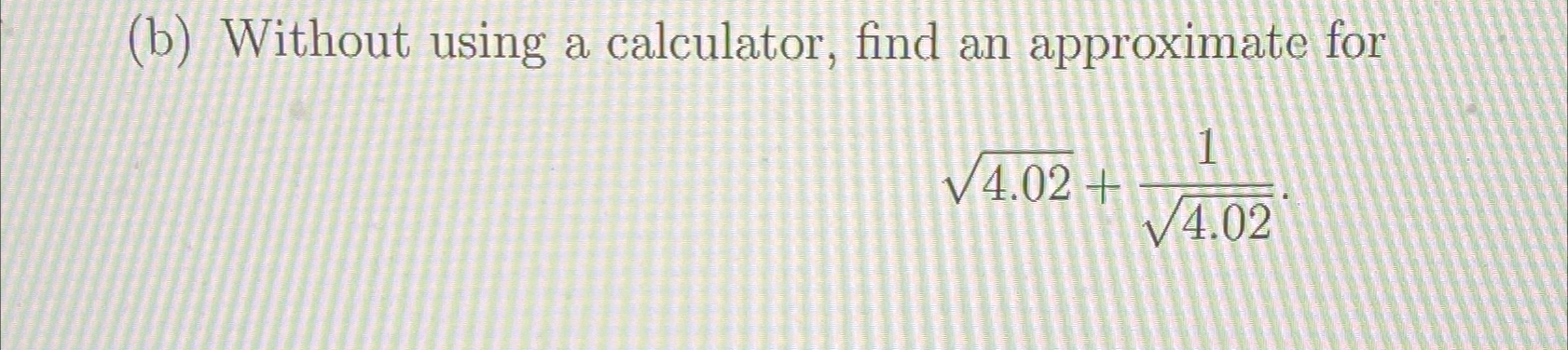 Solved (b) ﻿Without using a calculator, find an approximate | Chegg.com