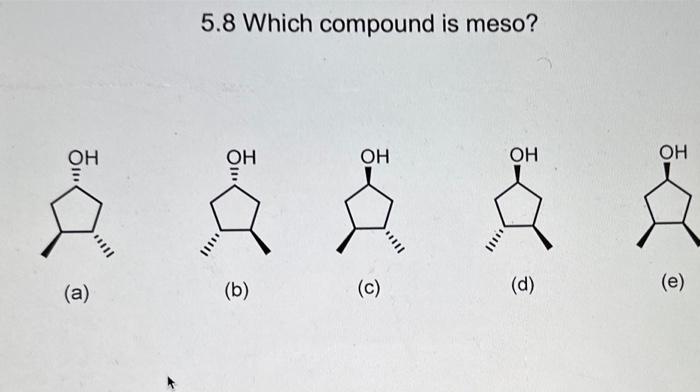 Solved 5.8 Which compound is meso? (b) (c) (d) | Chegg.com