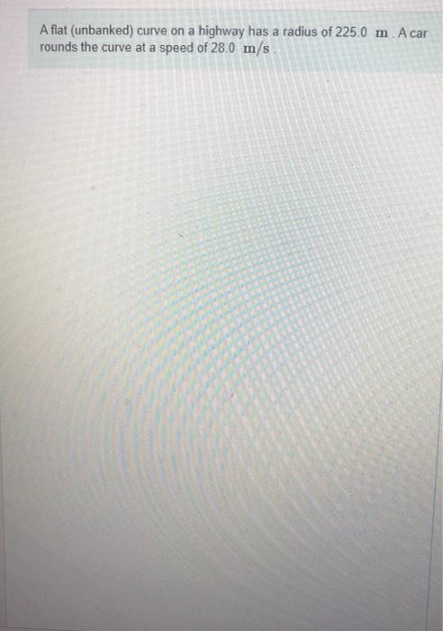 Solved A flat (unbanked) curve on a highway has a radius of | Chegg.com