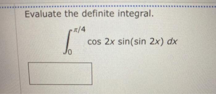 Solved Evaluate the definite integral. 1/4 [** cos 2x | Chegg.com