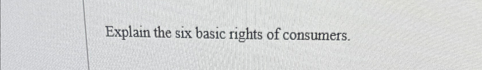 Solved Explain the six basic rights of consumers. | Chegg.com
