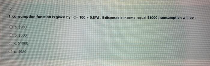 Solved 12 If consumption function is given by: C-100+ 0.8Yd, | Chegg.com