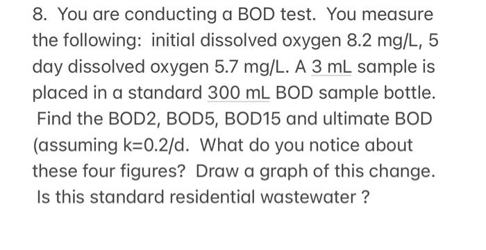 Solved 8. You are conducting a BOD test. You measure the | Chegg.com