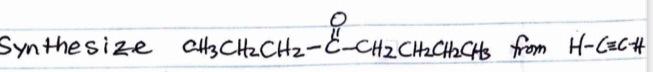 Solved Synthesize CH3CH2CH2−C−−CH2CH2CH2CH3 from H−CBCH | Chegg.com